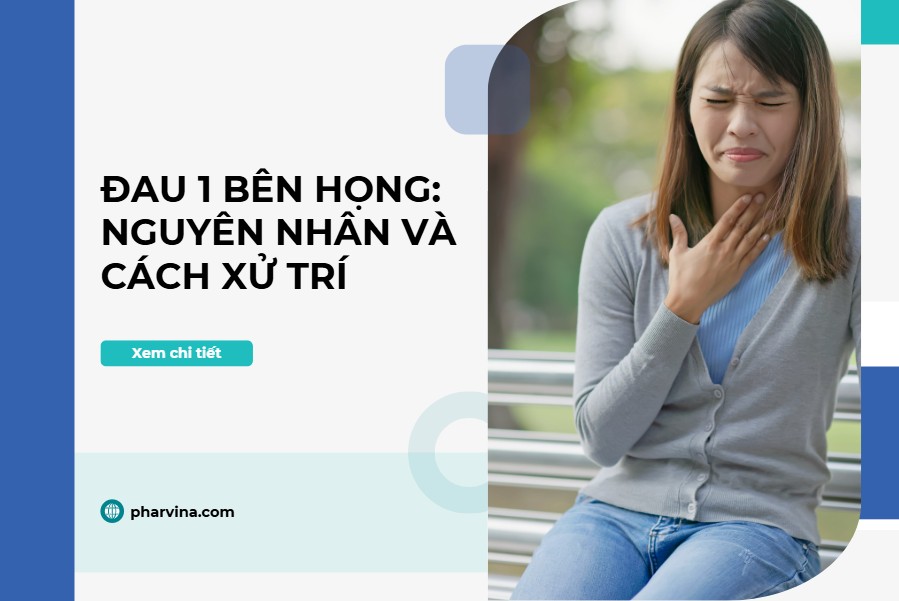 Đau một bên họng: Nguyên nhân thường gặp và cách xử trí đúng cách
